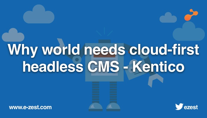 Why world needs cloud-first headless CMS - Kentico Cloud Why world needs cloud-first headless CMS - Kentico Cloud